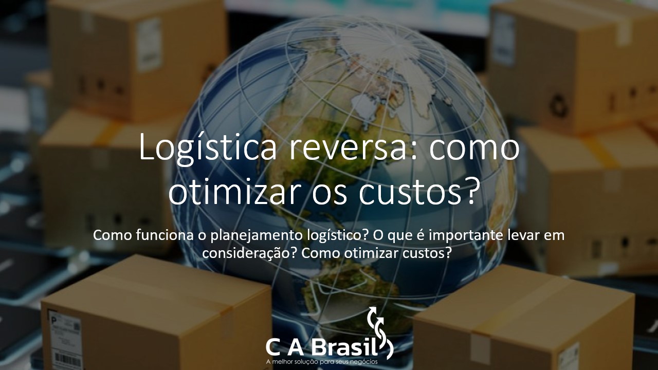 Logística reversa: como otimizar os custos? – CA Brasil – A melhor ...